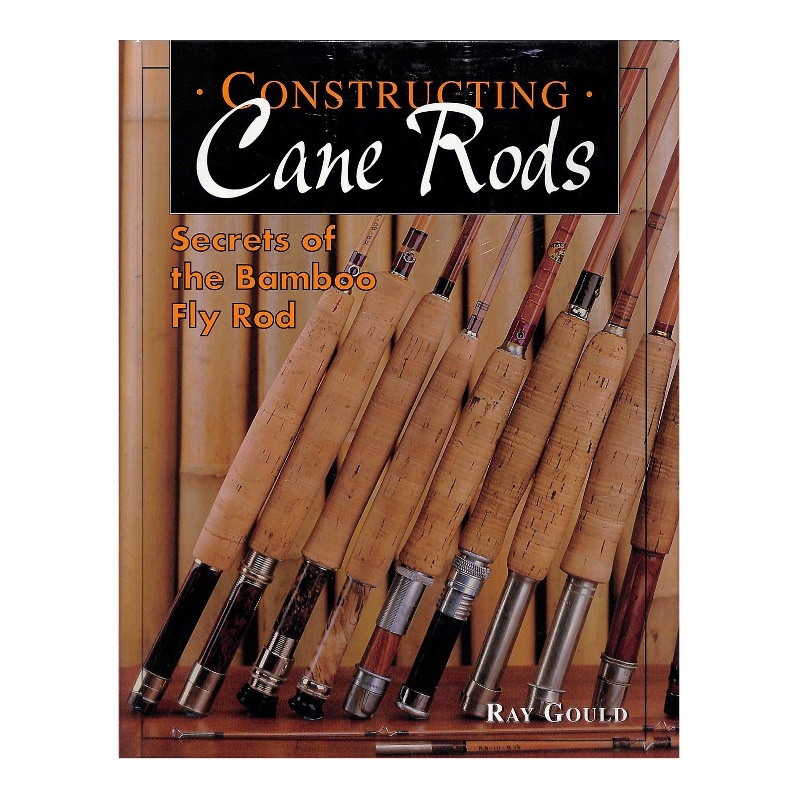 "Constructing Cane Rods: Secrets of the Bamboo Fly Rod" 1998 Gould, Ray ...