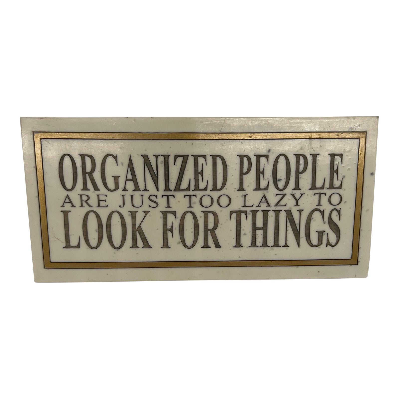 Marble Sign “Organized People Are Just Too Lazy to Look for Things ...